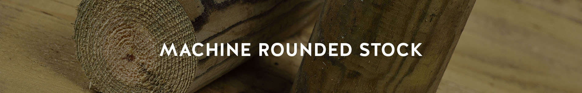 Machine Rounded Stock > Woodbank Timber